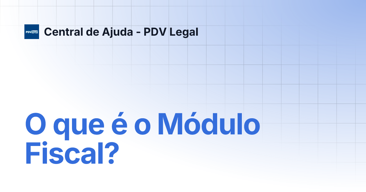 O que é o Módulo Fiscal? | Central de Ajuda - PDV Legal